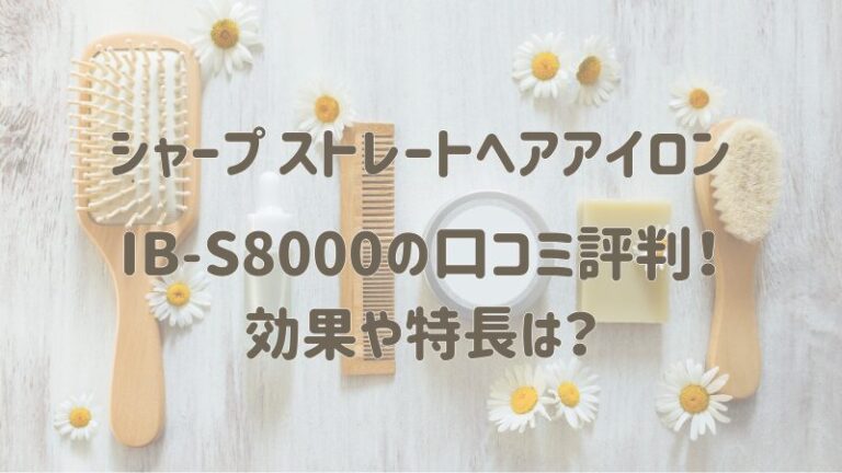 IB-S8000の口コミ評判！効果や特長は？シャープ ストレートアイロン